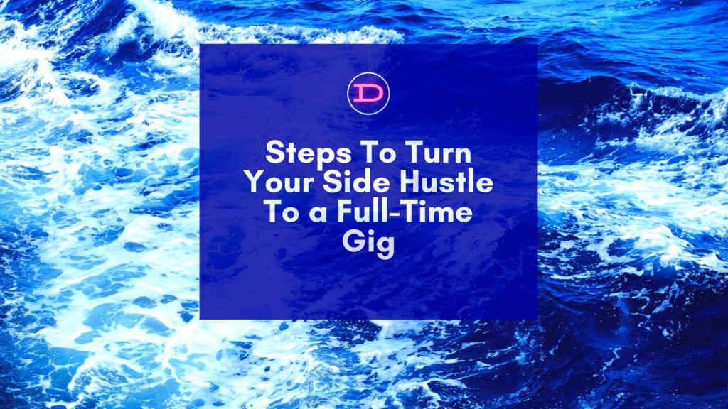 Steps To Turn Your Side Hustle To A Full Time Gig — Duggu