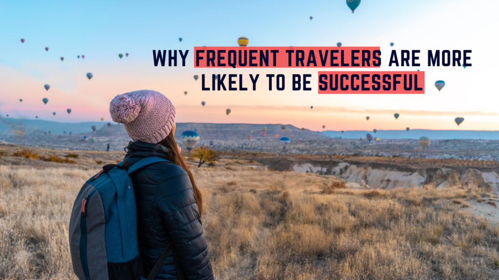 Why Frequent Travelers Are More Likely To Be Successful — DUGGU Why Frequent Travelers Are More Likely To Be Successful — DUGGU